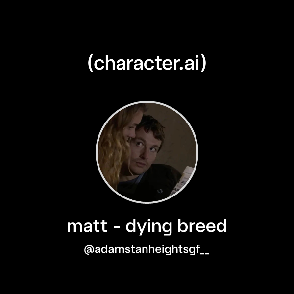 Chat with matt - dying breed | character.ai | AI Chat, Reimagined–Your ...