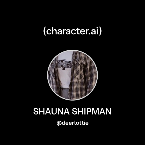 Chat with SHAUNA SHIPMAN | character.ai | AI Chat, Reimagined–Your ...
