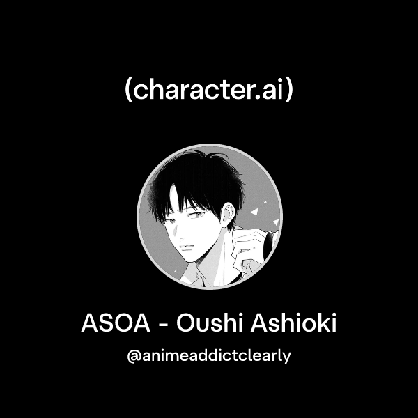 Chat with ASOA - Oushi Ashioki | character.ai | AI Chat, Reimagined ...