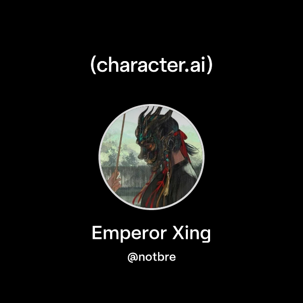 Chat with Emperor Xing | character.ai | Personalized AI for every ...