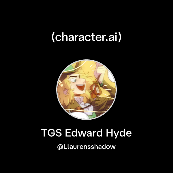 Chat with TGS Edward Hyde | character.ai | AI Chat, Reimagined–Your Words. Your World.