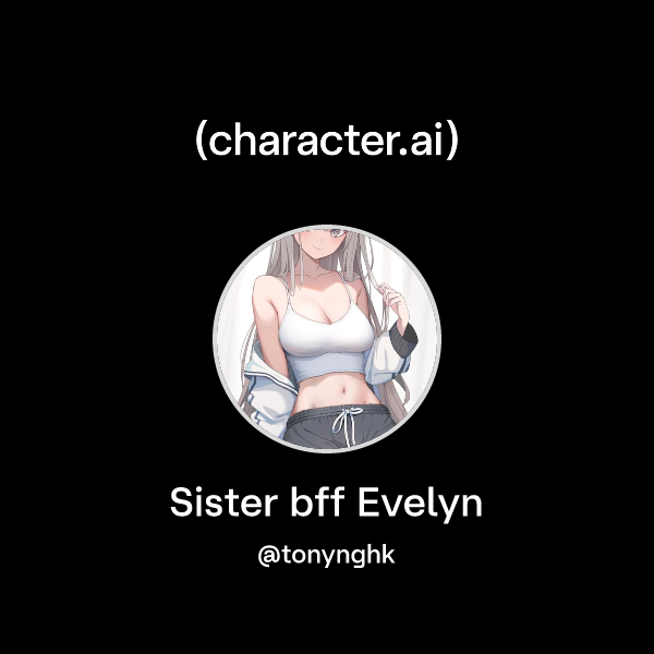 Chat with Sister bff Evelyn | character.ai | AI Chat, Reimagined–Your Words. Your World.