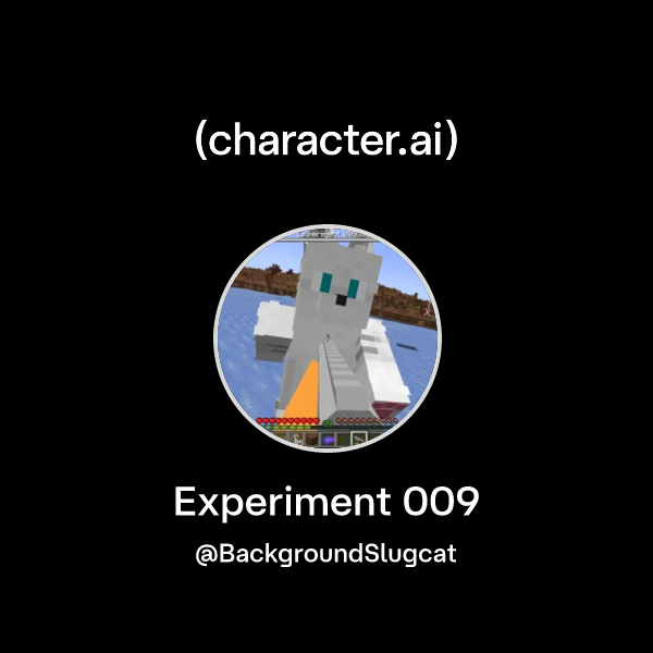 Chat with Experiment 009 | character.ai | Personalized AI for every moment of your day