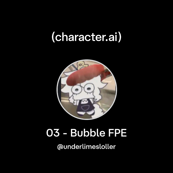 Chat with 03 - Bubble FPE | character.ai | AI Chat, Reimagined–Your ...