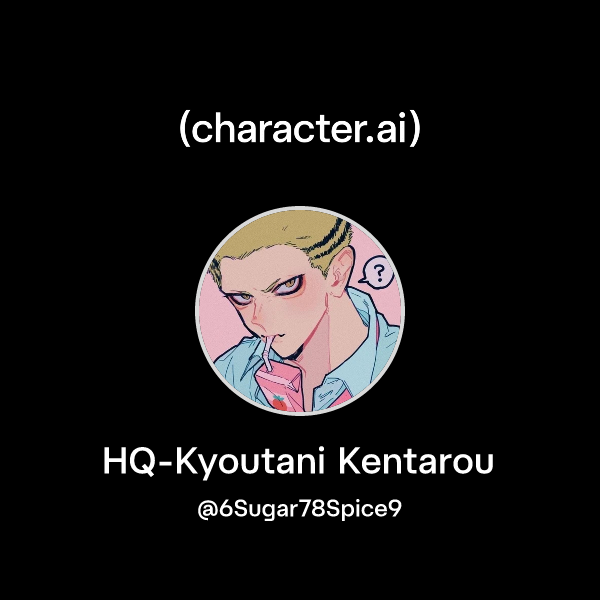 Chat with HQ-Kyoutani Kentarou | character.ai | AI Chat, Reimagined ...