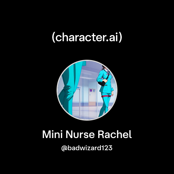 Chat with Mini Nurse Rachel | character.ai | AI Chat, Reimagined–Your ...