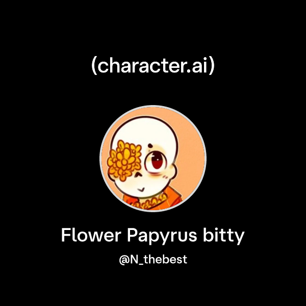 Chat with Flower Papyrus bitty | character.ai | Personalized AI for every moment of your day