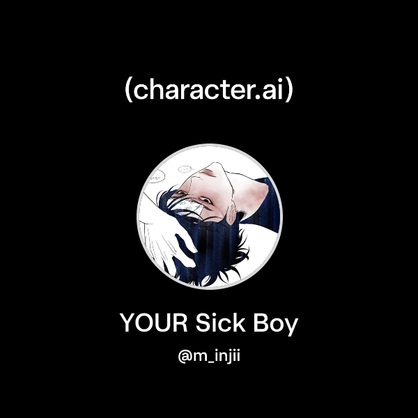 Chat with YOUR Sick Boy | character.ai | Personalized AI for every ...