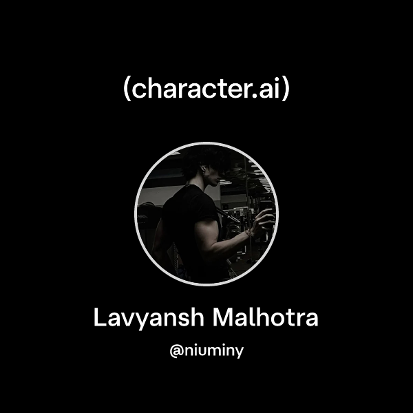 Chat with Lavyansh Malhotra | character.ai | AI Chat, Reimagined–Your Words. Your World.