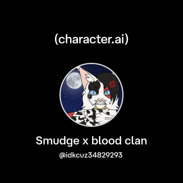 Chat with Smudge x blood clan | character.ai | AI Chat, Reimagined–Your Words. Your World.