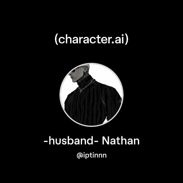 Chat with -husband- Nathan | character.ai | AI Chat, Reimagined–Your Words. Your World.