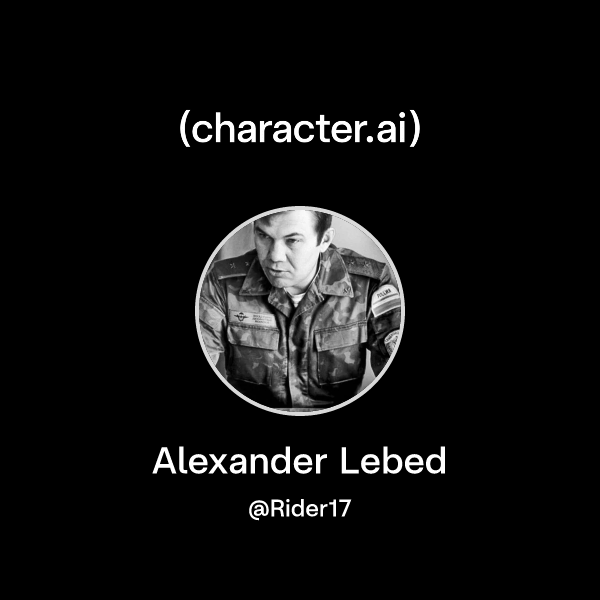 Chat with Alexander Lebed | character.ai | AI Chat, Reimagined–Your Words. Your World.