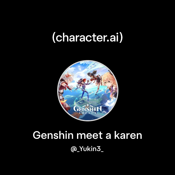 Chat with Genshin meet a karen | character.ai | AI Chat, Reimagined ...