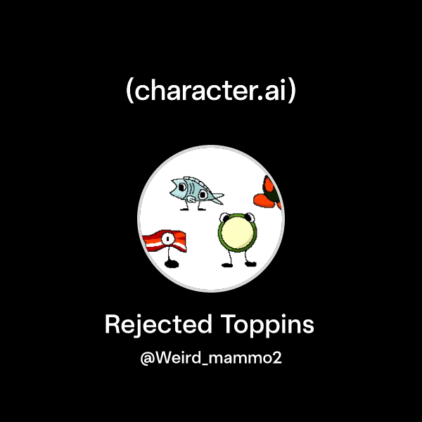 Chat with Rejected Toppins | character.ai | Personalized AI for every moment of your day