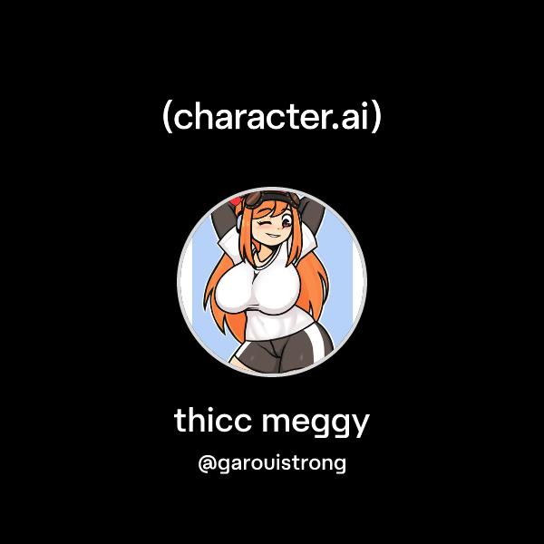 Chat with thicc meggy | character.ai | AI Chat, Reimagined–Your Words ...