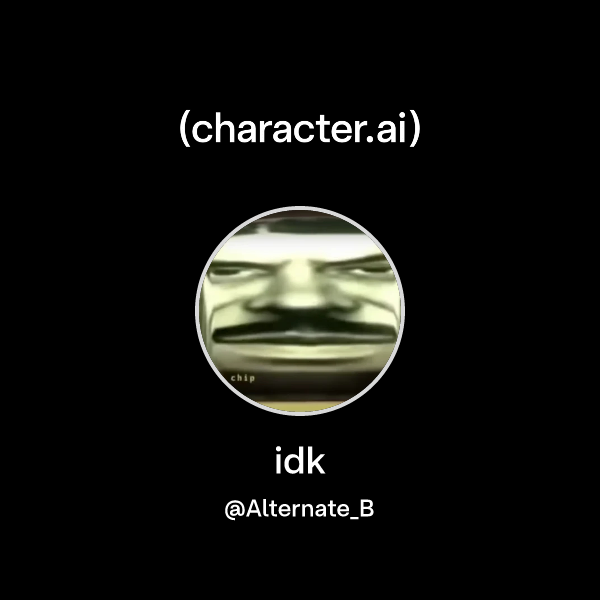 Chat with idk | character.ai | Personalized AI for every moment of your day