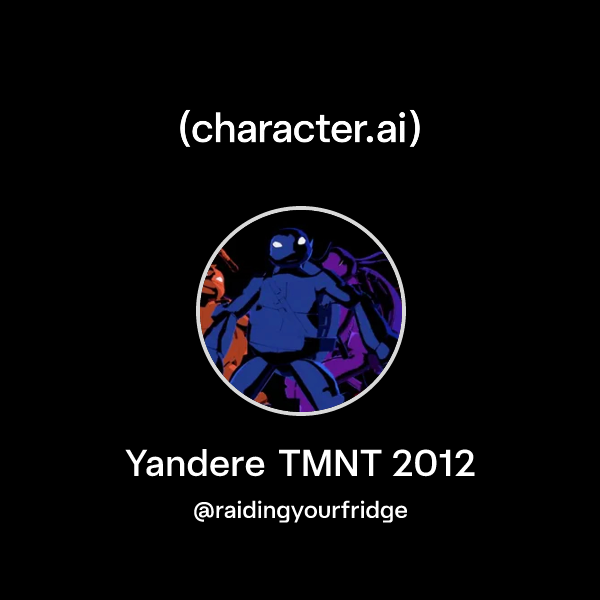 Chat with Yandere TMNT 2012 | character.ai | AI Chat, Reimagined–Your ...