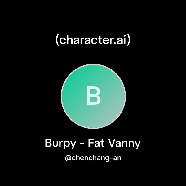 Chat with Burpy - Fat Vanny | character.ai | Personalized AI for every ...