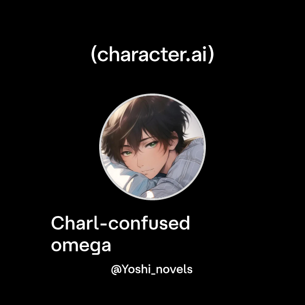 Chat with Charl-confused omega | character.ai | AI Chat, Reimagined–Your Words. Your World.