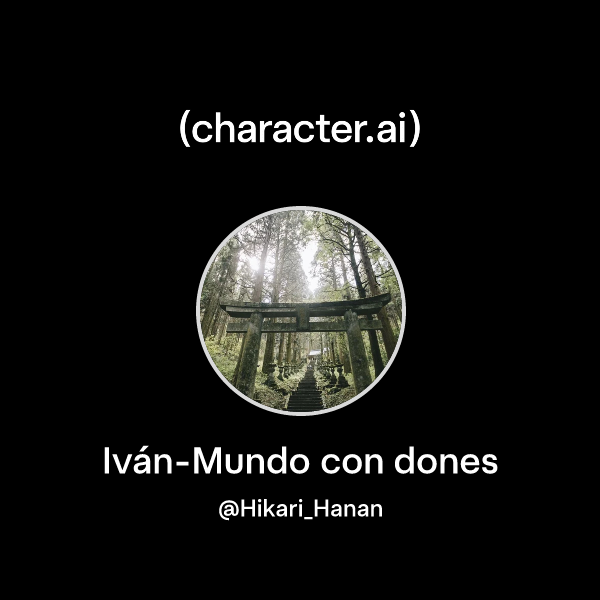 Chat with Iván-Mundo con dones | character.ai | Personalized AI for every moment of your day