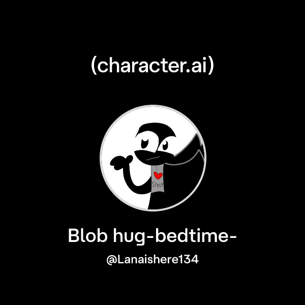 Chat with Blob hug-bedtime- | character.ai | AI Chat, Reimagined–Your ...