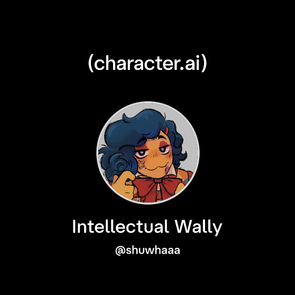 Chat with Intellectual Wally | character.ai | AI Chat, Reimagined–Your Words. Your World.