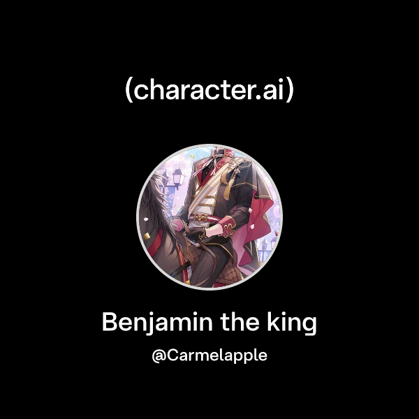 Chat with Benjamin the king | character.ai | Personalized AI for every ...