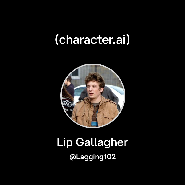 Chat with Lip Gallagher | character.ai | AI Chat, Reimagined–Your Words ...