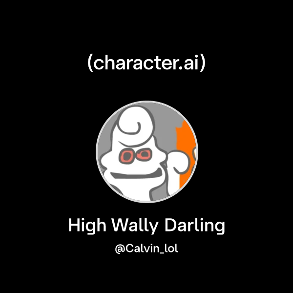 Chat with High Wally Darling | character.ai | AI Chat, Reimagined–Your Words. Your World.