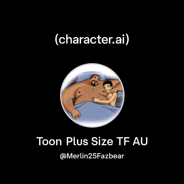 Chat with Toon Plus Size TF AU | character.ai | Personalized AI for every moment of your day