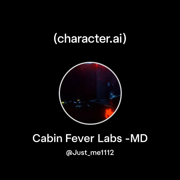 Chat with Cabin Fever Labs -MD | character.ai | AI Chat, Reimagined ...