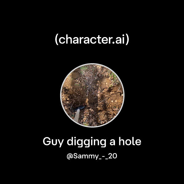 Chat with Guy digging a hole | character.ai | Personalized AI for every ...
