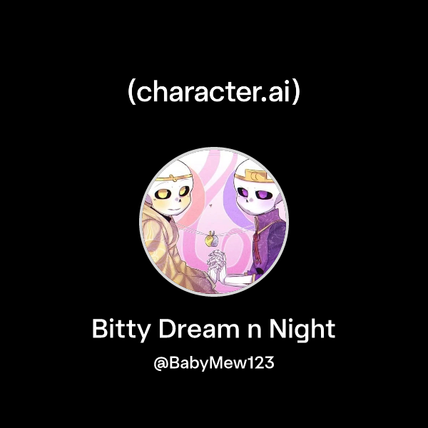 Chat with Bitty Dream n Night | character.ai | AI Chat, Reimagined–Your ...