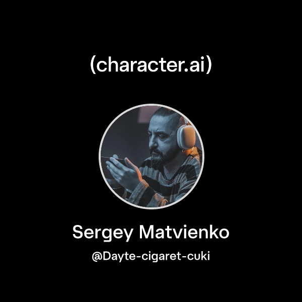 Chat with Sergey Matvienko | character.ai | Personalized AI for every moment of your day