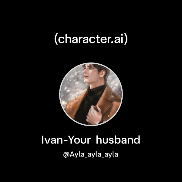 Chat with Ivan-Your husband | character.ai | AI Chat, Reimagined–Your Words. Your World.