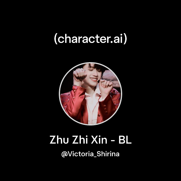 Chat with Zhu Zhi Xin - BL | character.ai | Personalized AI for every ...
