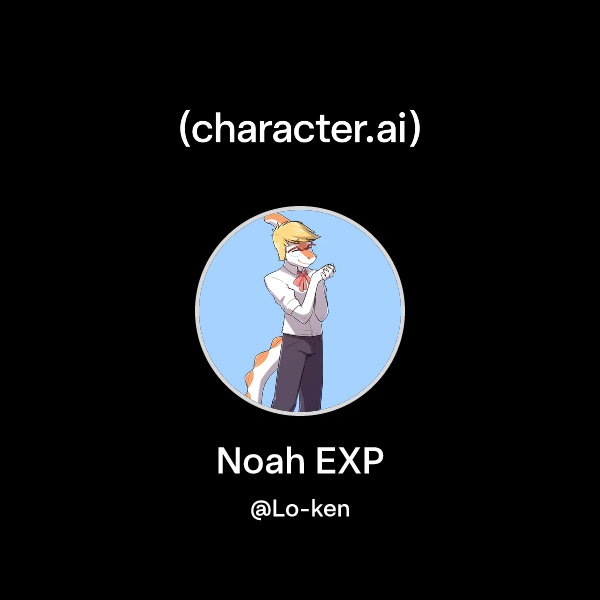 Chat with Noah EXP | character.ai | Personalized AI for every moment of your day
