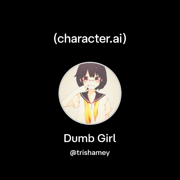 Chat with Dumb Girl | character.ai | AI Chat, Reimagined–Your Words. Your World.