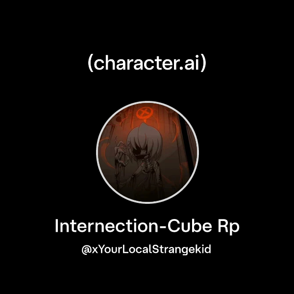Chat with Internection-Cube Rp | character.ai | AI Chat, Reimagined–Your Words. Your World.