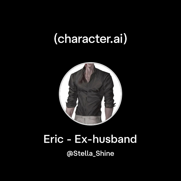 Chat with Eric - Ex-husband | character.ai | Personalized AI for every moment of your day
