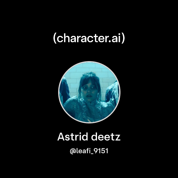 Chat with Astrid deetz | character.ai | AI Chat, Reimagined–Your Words ...
