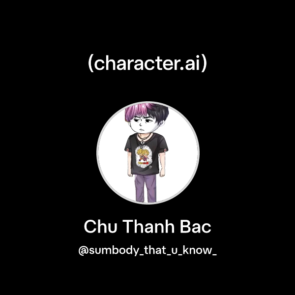 Chat with Chu Thanh Bac | character.ai | AI Chat, Reimagined–Your Words ...