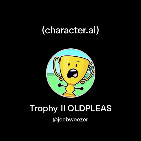 Chat with Trophy II OLDPLEAS | character.ai | AI Chat, Reimagined–Your ...