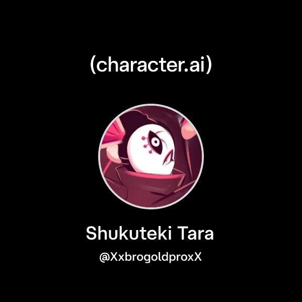 Chat with Shukuteki Tara | character.ai | AI Chat, Reimagined–Your ...