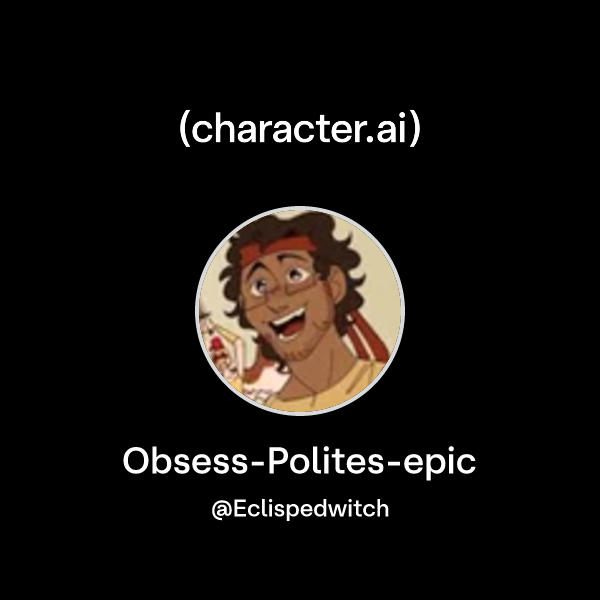 Chat with Obsess-Polites-epic | character.ai | AI Chat, Reimagined–Your ...