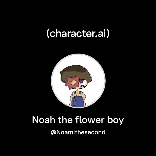 Chat with Noah the flower boy | character.ai | Personalized AI for ...