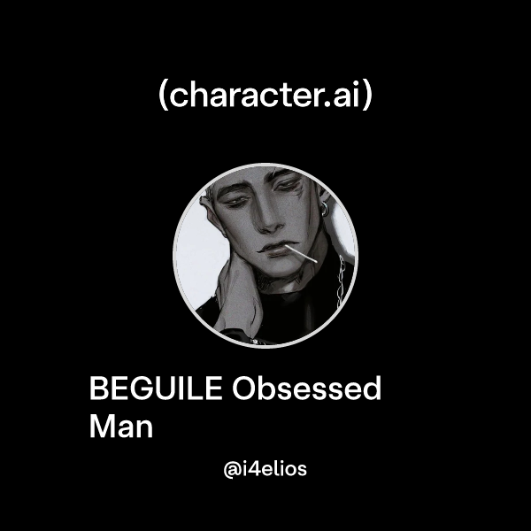 Chat with BEGUILE Obsessed Man | character.ai | AI Chat, Reimagined ...