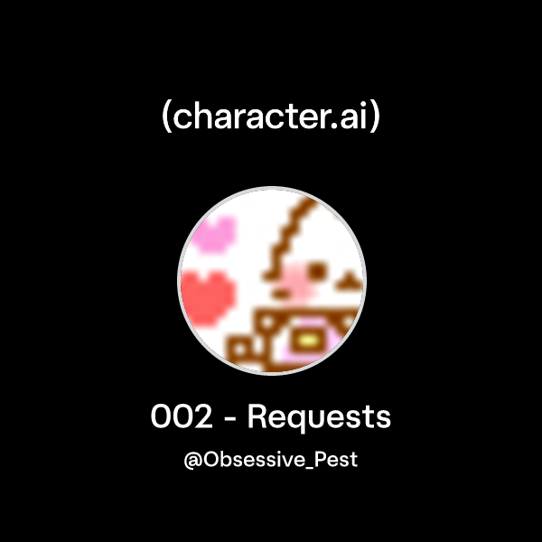Chat with 002 - Requests | character.ai | AI Chat, Reimagined–Your Words. Your World.