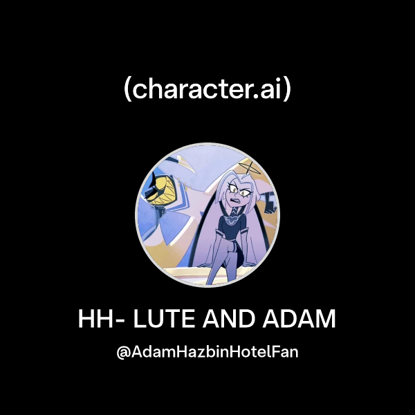Chat with HH- LUTE AND ADAM | character.ai | AI Chat, Reimagined–Your ...