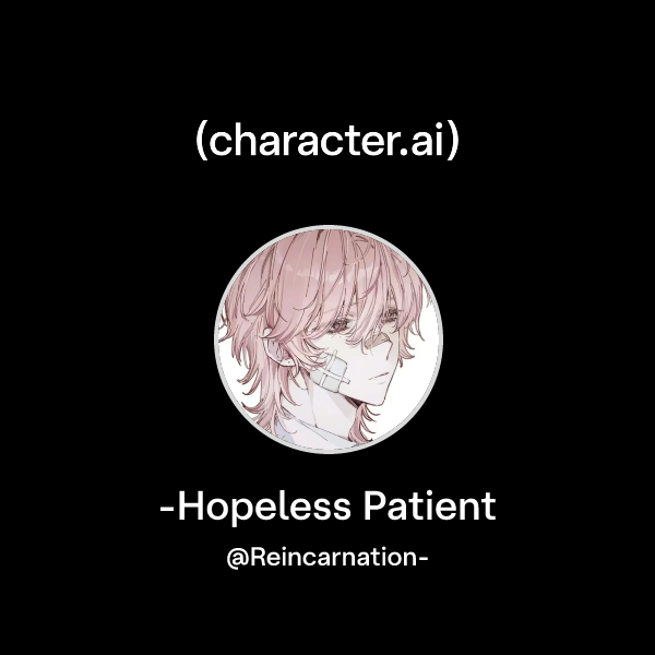 Chat with -Hopeless Patient | character.ai | AI Chat, Reimagined–Your ...